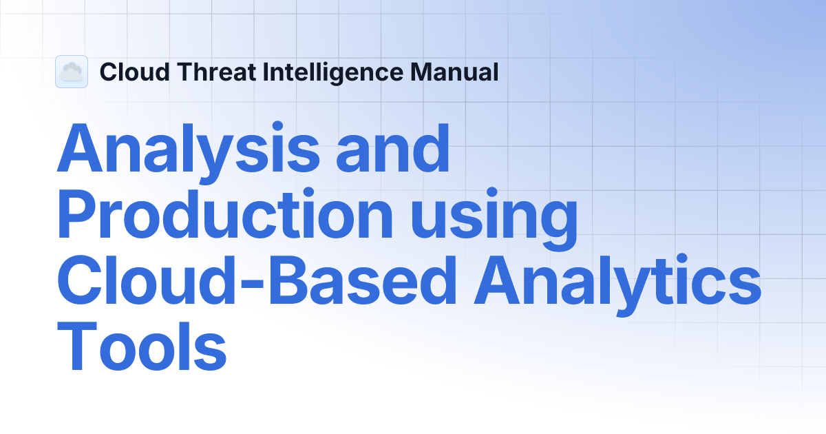 Analysis and Production using Cloud-Based Analytics Tools | Cloud Threat Intelligence Manual