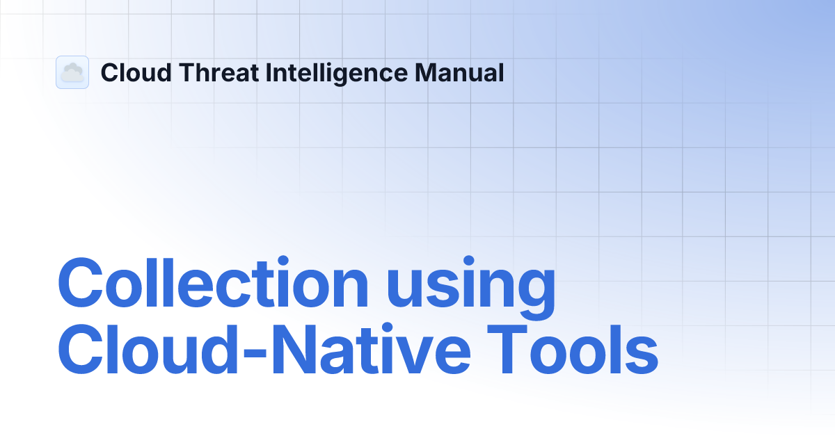 Collection using Cloud-Native Tools | Cloud Threat Intelligence Manual